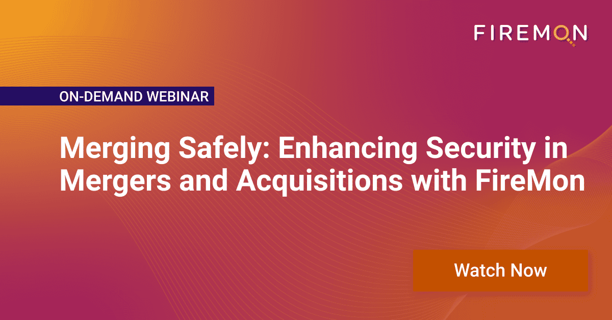 Merging Safely: Enhancing Security in Mergers and Acquisitions with FireMon